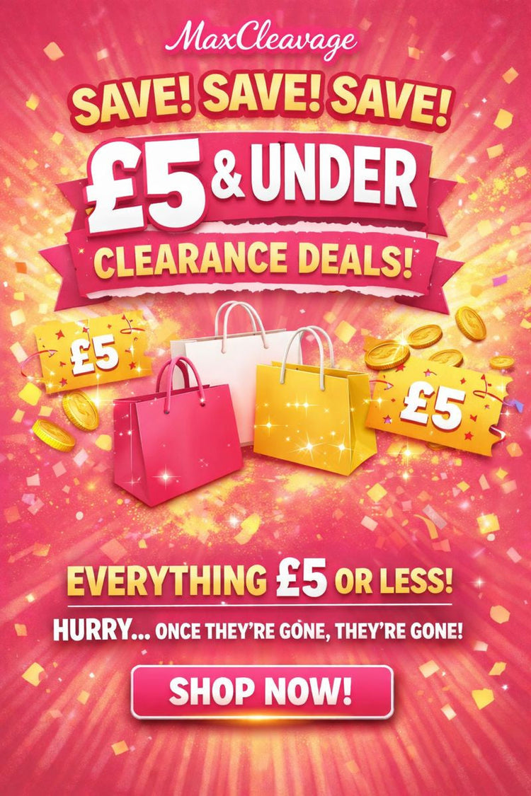 🔥 £5 & Under CLEARANCE ALERT – While Stocks Last! – MaxCleavage.com